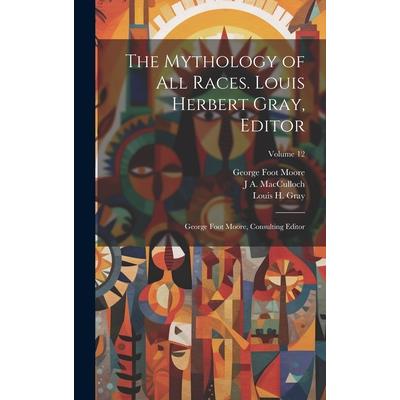 The Mythology of all Races. Louis Herbert Gray, Editor; George Foot ...