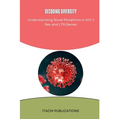 Decoding diversity Understanding Novel Mutations in HIV-1 Rev and LTR Genes－金石堂