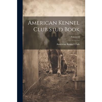 American Kennel Club Stud Book; Volume 6－金石堂