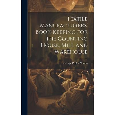Textile Manufacturers' Book-Keeping for the Counting House, Mill and ...