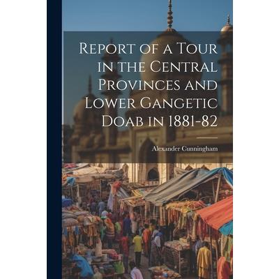 Report of a Tour in the Central Provinces and Lower Gangetic Doab in ...