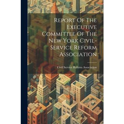 Report Of The Executive Committee Of The New York Civil-service Reform ...