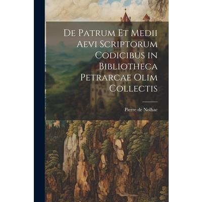 De Patrum et Medii Aevi Scriptorum Codicibus in Bibliotheca Petrarcae ...