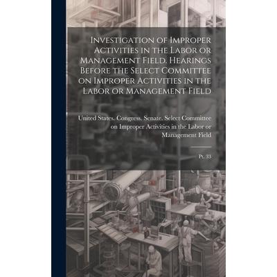 Investigation of Improper Activities in the Labor or Management Field ...