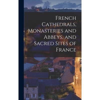 French Cathedrals, Monasteries and Abbeys, and Sacred Sites of France－金石堂